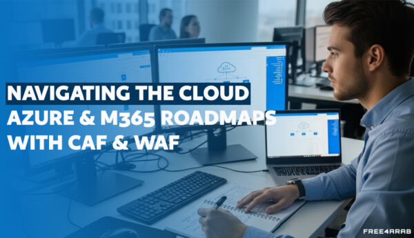 Navigating the Cloud: Azure & M365 Roadmaps with CAF & WAF – Free4arab